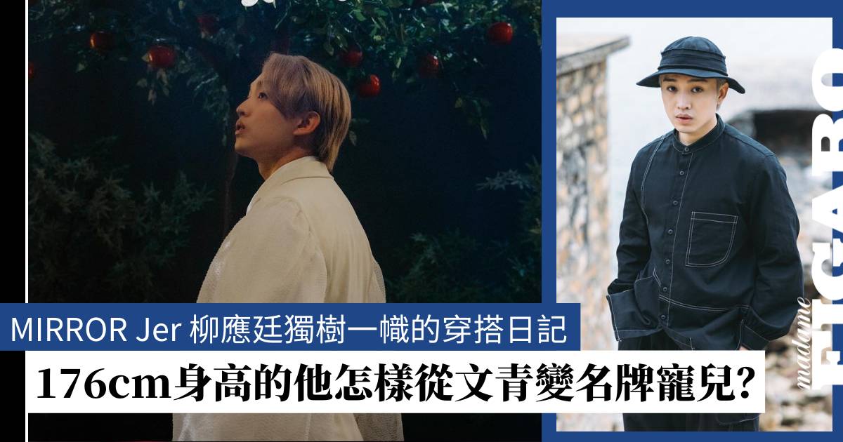 MIRROR Jer 柳應廷獨樹一幟的穿搭日記：176cm無阻從文青變名牌寵兒 | Fashion | Madame Figaro Hong Kong
