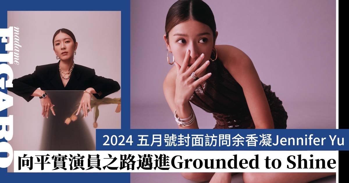 2024 五月號封面訪問余香凝Jennifer Yu：向平實演員之路邁進Grounded to Shine | Fashion | Madame Figaro Hong Kong