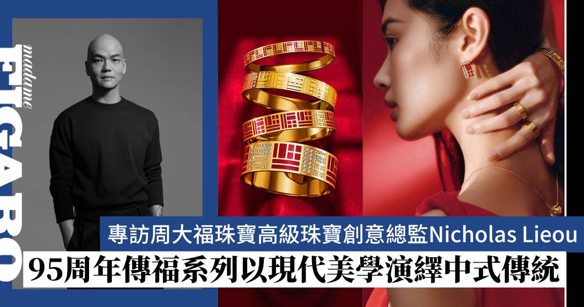周大福珠寶95周年傳福系列以現代美學演繹中式傳統！專訪高級珠寶創意總監Nicholas Lieou | Fashion | Madame ...